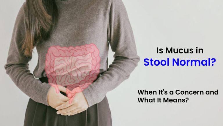 Is Mucus in Stool Normal? When It’s a Concern and What It Means?
